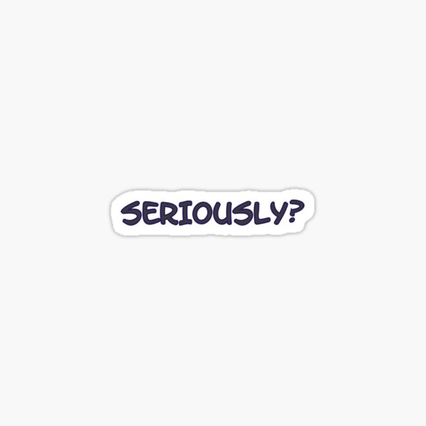 "Seriously" Sticker by PharrisArt | Redbubble