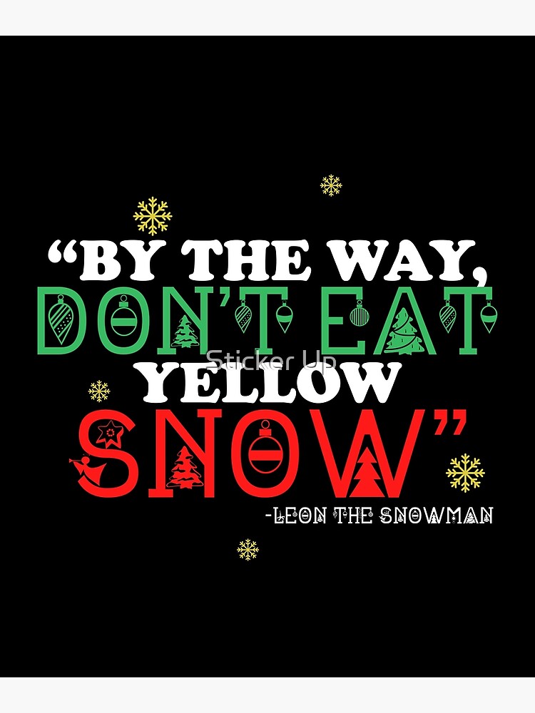 "By the way, don't eat yellow snow. -Leon the Snowman, Elf " Poster for ...