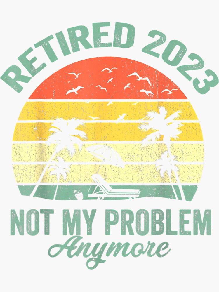 "Retro Retired 2023 Not My Problem Anymore Retirement 2023 " Sticker ...