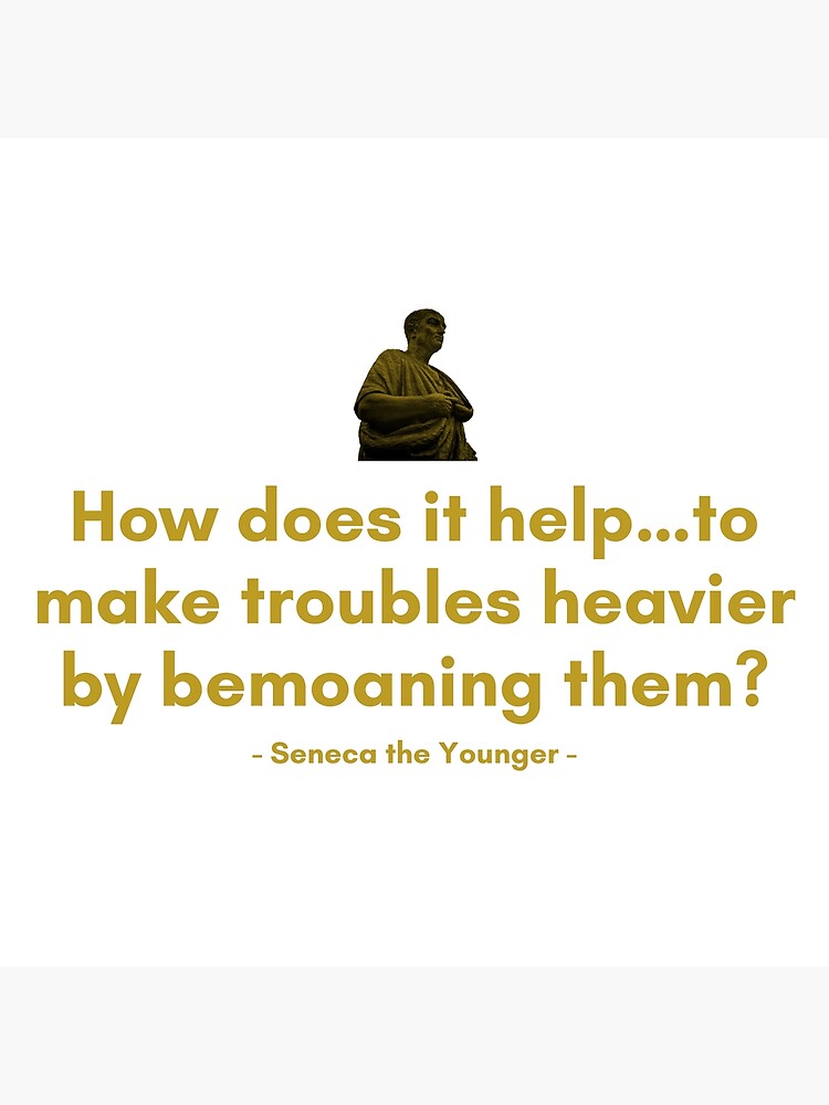 "How does it help…to make troubles heavier by bemoaning them | Quotes ...