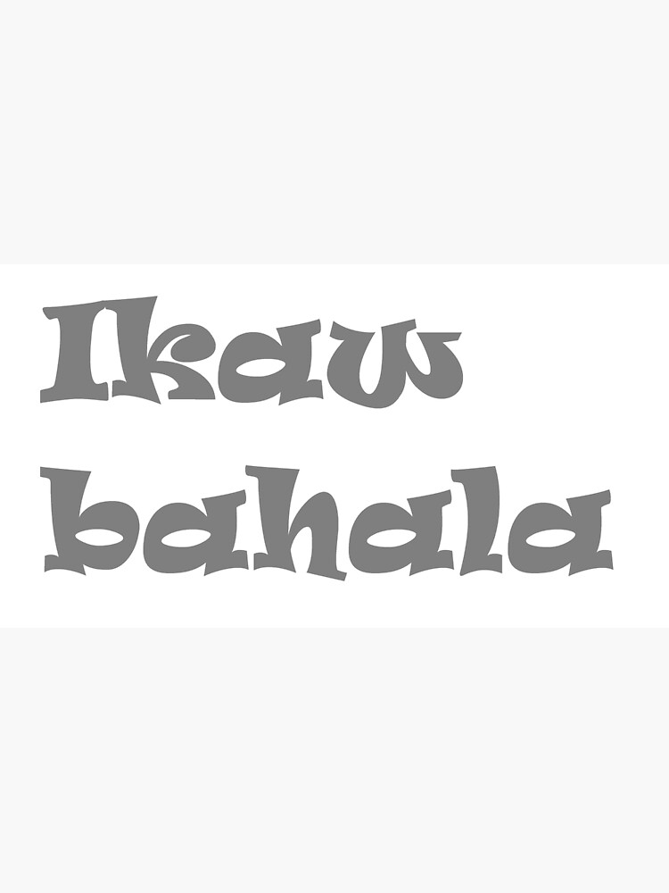 "Ikaw bahala - In Bisaya / Cebuano it means "Do whatever"" Poster for ...