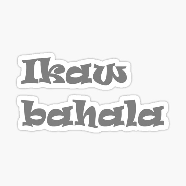 "Ikaw bahala - In Bisaya / Cebuano it means "Do whatever"" Sticker for ...