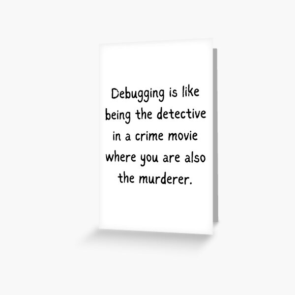 "Debugging is like being the detective in a crime movie where you are ...