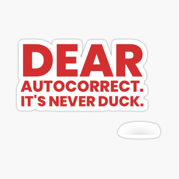 "DEAR AUTOCORRECT. IT'S NEVER DUCK" Sticker for Sale by stevencox26 ...