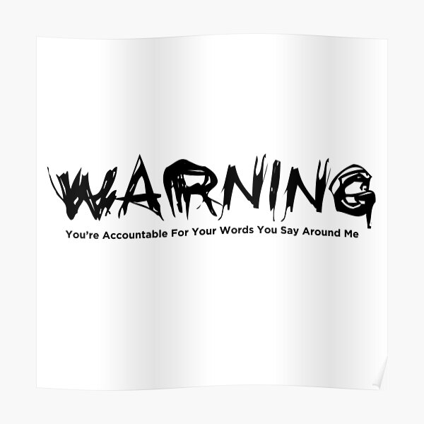 "Warning, You’re Accountable For Your Words When You’re Around Me ...