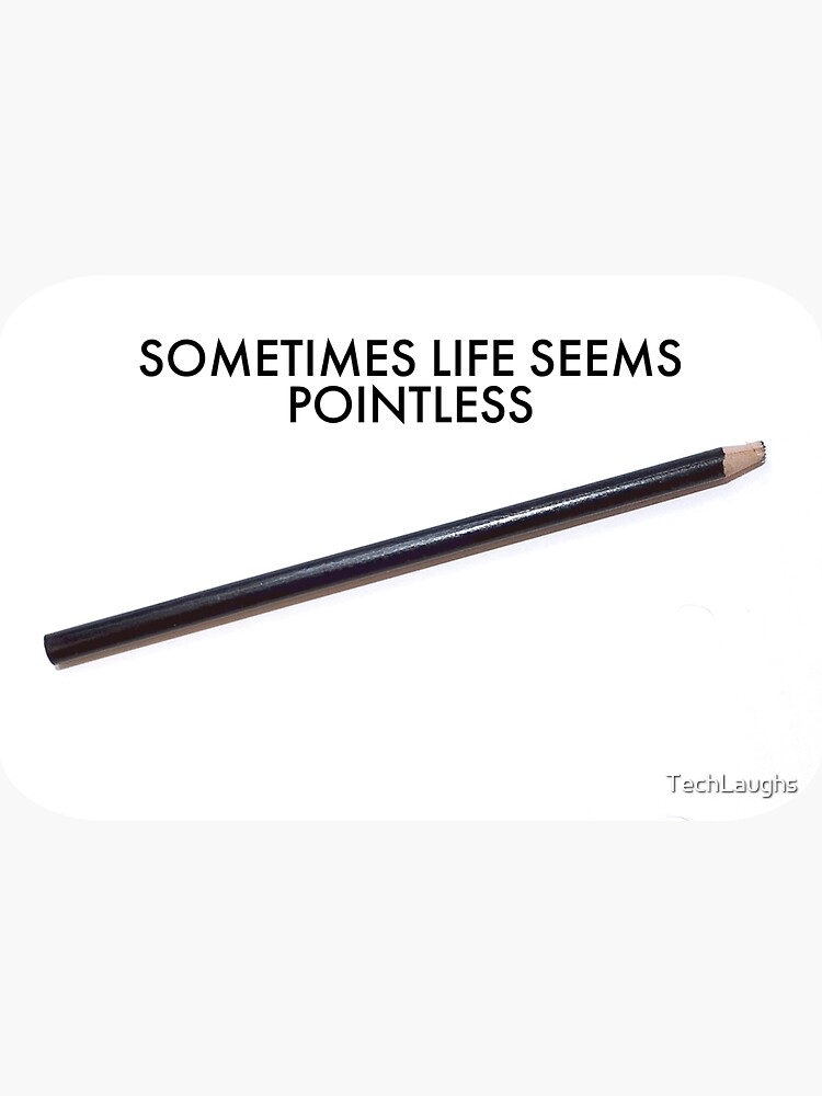 "SOMETIMES LIFE SEEMS POINTLESS" Sticker for Sale by TechLaughs | Redbubble