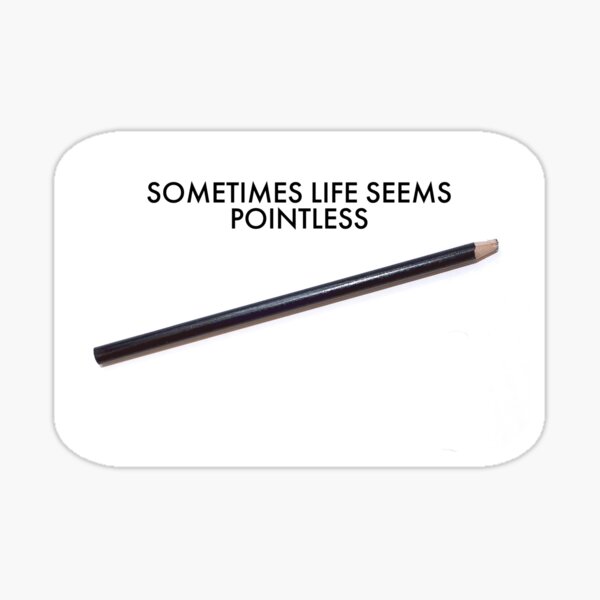 "SOMETIMES LIFE SEEMS POINTLESS" Sticker for Sale by TechLaughs | Redbubble