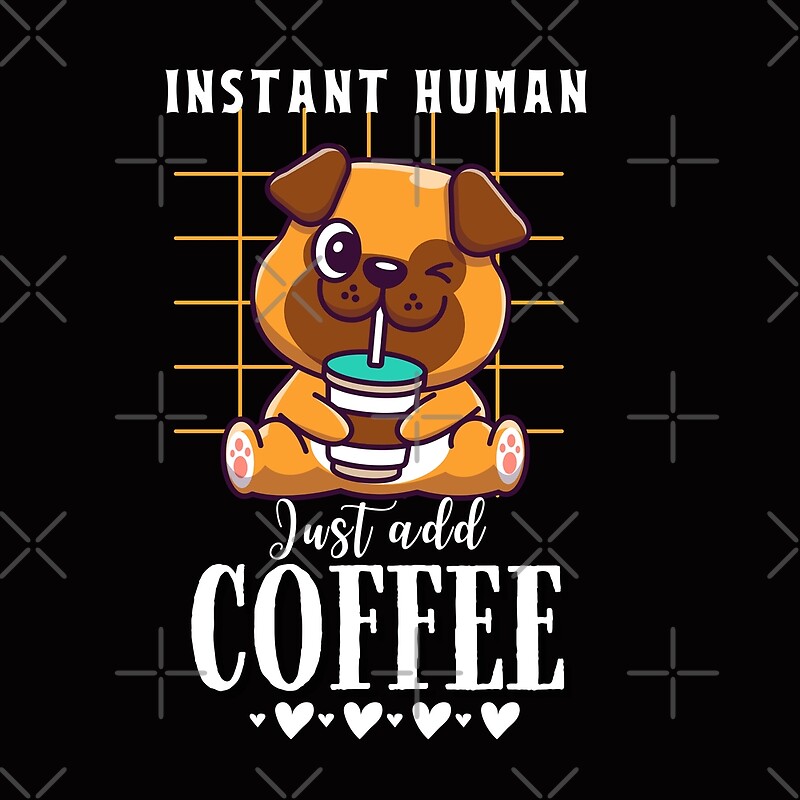 "Instant Human Just Add Coffee" by thedazzlingmonk | Redbubble