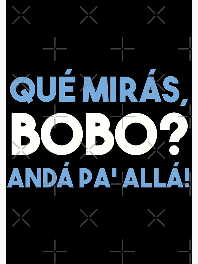 Póster «¿Qué mirará, bobo? andá pá allá Saying - Qué Mira Bobo meme ...