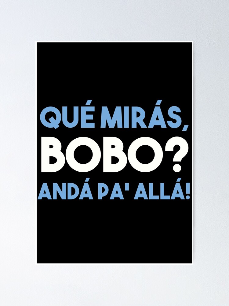 Póster «¿Qué mirará, bobo? andá pá allá Saying - Qué Mira Bobo meme ...