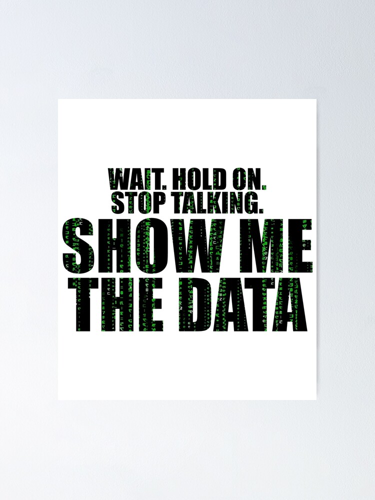 "Wait Stop Show Me The Data" Poster by printedkicks | Redbubble