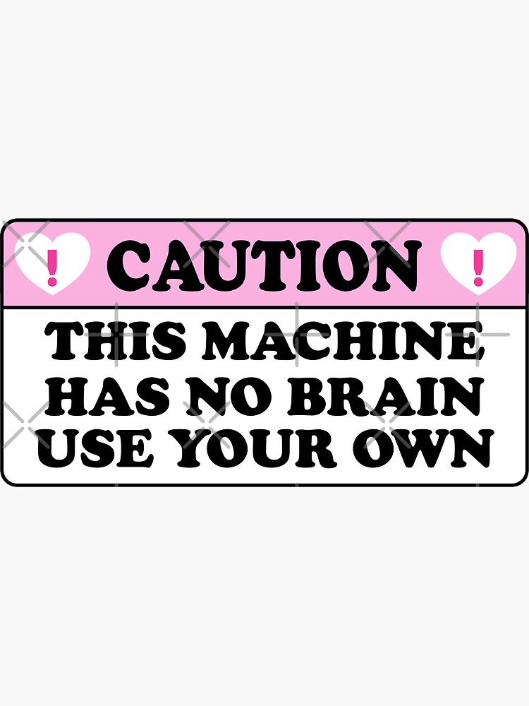 "Caution This Machine Has No Brain Use Your Own Funny Caution Bumper ...