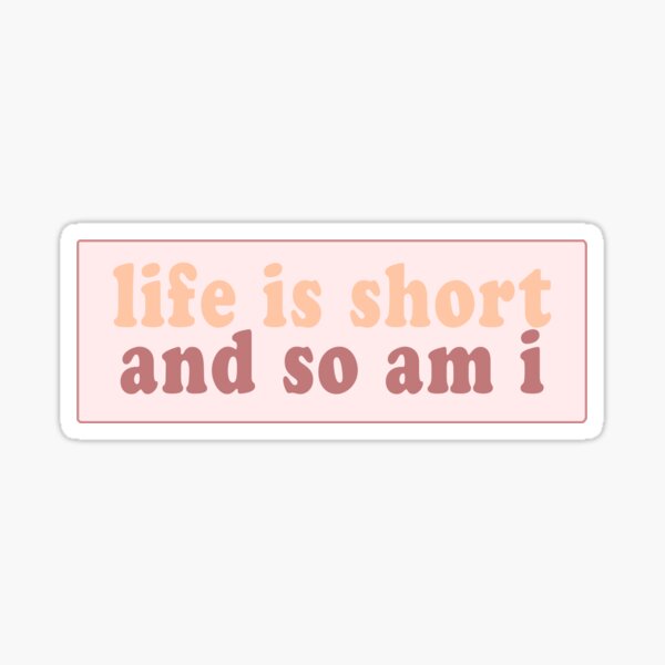 "life is short and so am i" Sticker for Sale by oneLine-INC | Redbubble