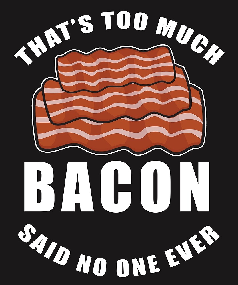 "Thats Too Much Bacon Said No One Ever Tees" by AllStarMerch | Redbubble