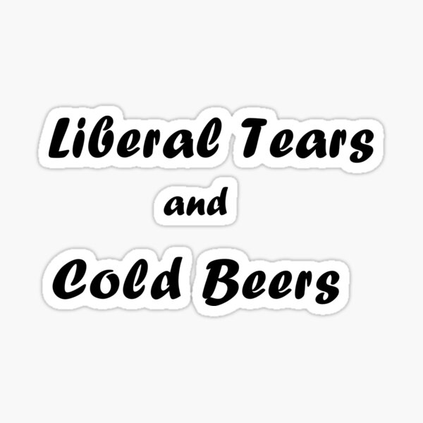 "Liberal Tears And Cold Beers" Sticker for Sale by MAYA-product | Redbubble