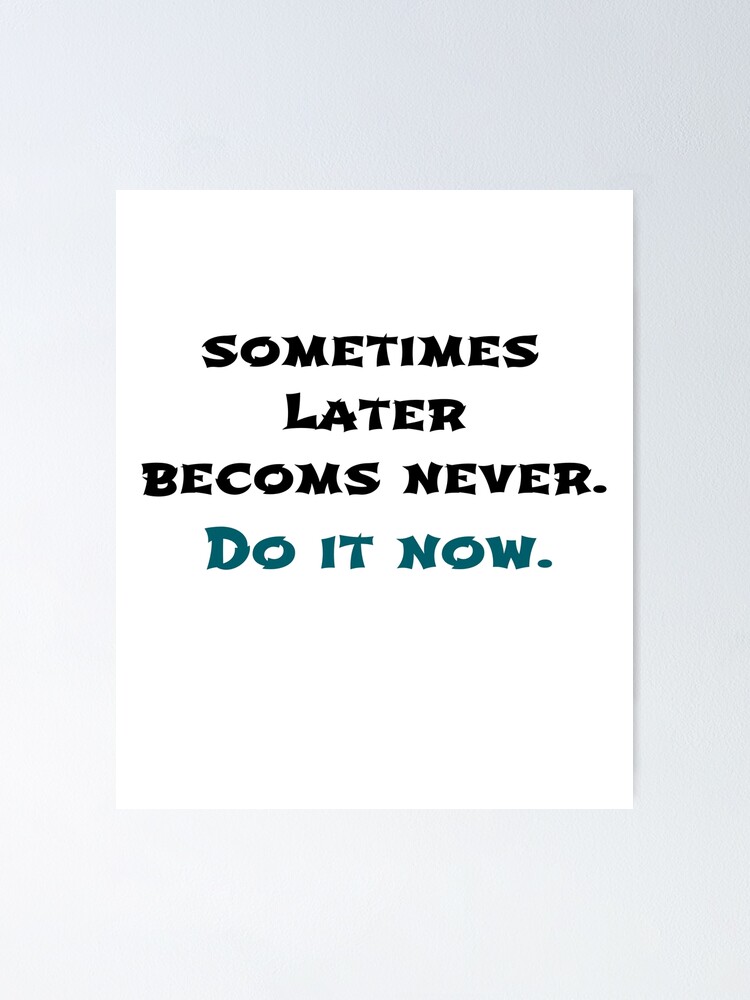 "Sometimes Later Becomes Never. Do It Now. Motivation, Motivational ...