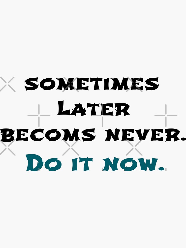 "Sometimes Later Becomes Never. Do It Now. Motivation, Motivational ...