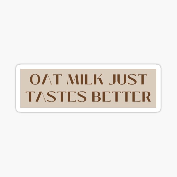 "Oat milk just tastes better" Sticker for Sale by oatmilkismylove ...