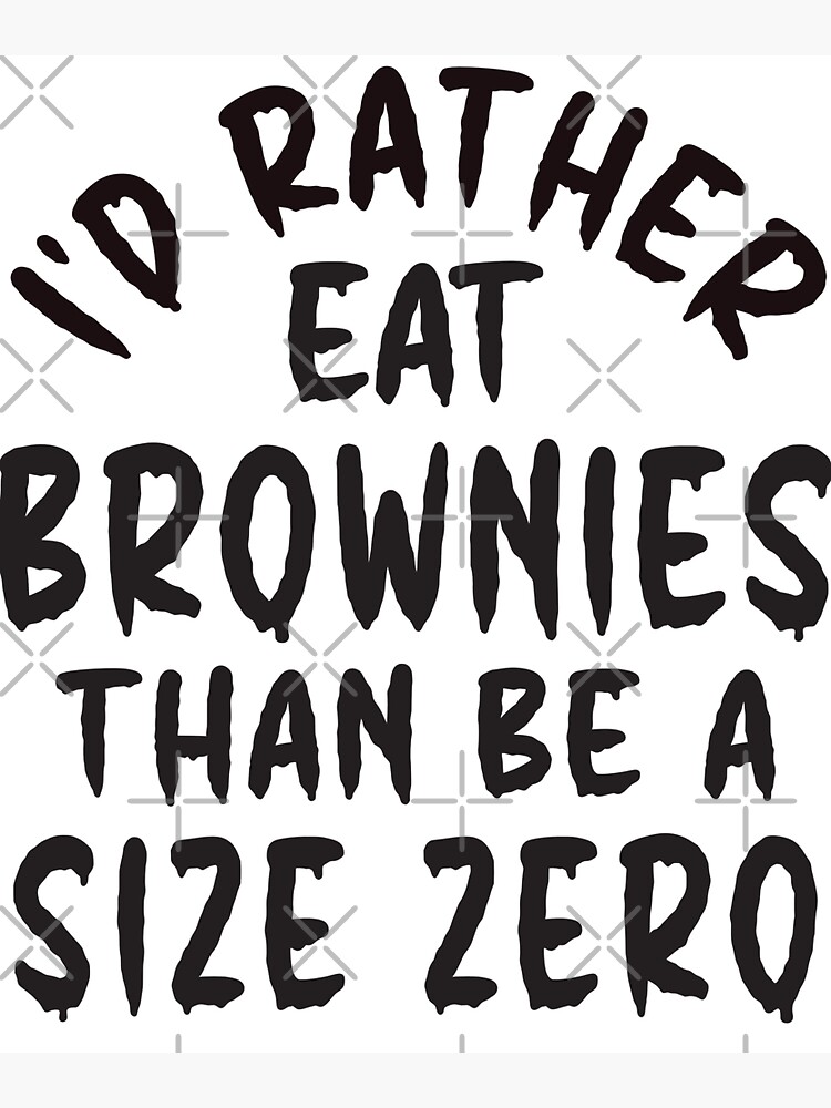 "I'd Rather Eat Brownies Than Be A Size Zero - Thoughtful Design ...
