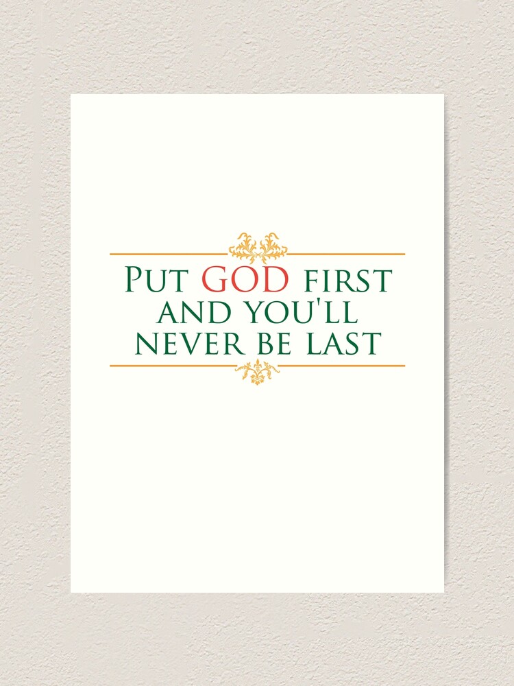 "Put God First and You'll Never be Last" Art Print for Sale by ...