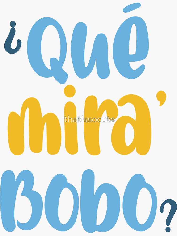 "Qué miras bobo" Sticker for Sale by thatissocute | Redbubble