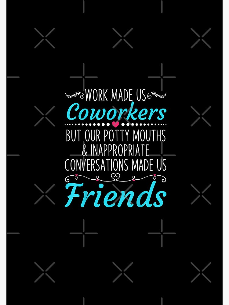 "Work Made Us Coworkers But Our Potty Mouths And Inappropriate ...