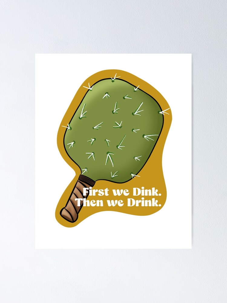 First we Dink. Then we Drink” Pickleball Cactus Paddle" Poster for Sale ...
