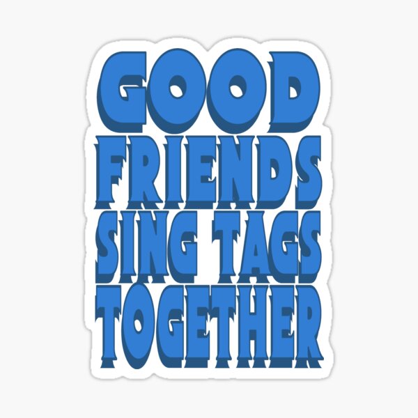 "GOOD FRIENDS SING TAGS TOGETHER BLUE" Sticker for Sale by ...