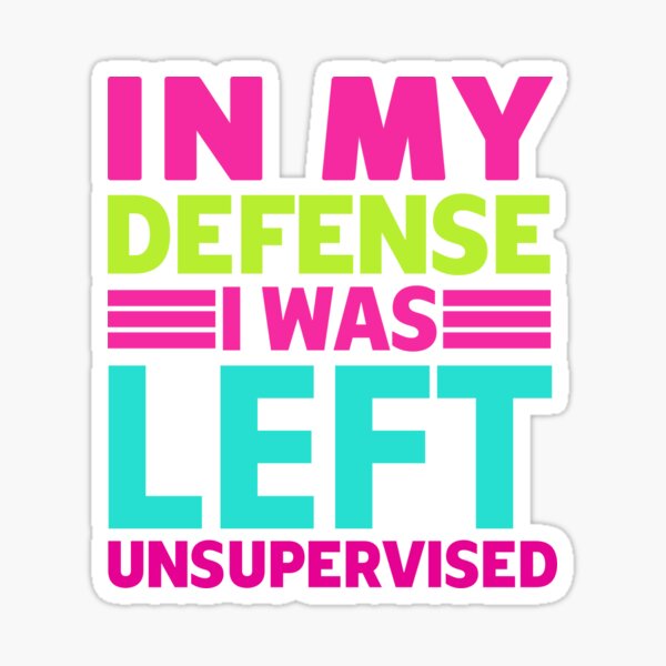 "In my defense, I was left unsupervised." Sticker for Sale by WAQAW ...