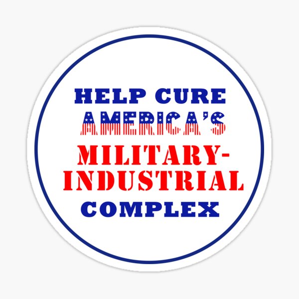 "Help cure America's Military Industrial Complex" Sticker for Sale by ...