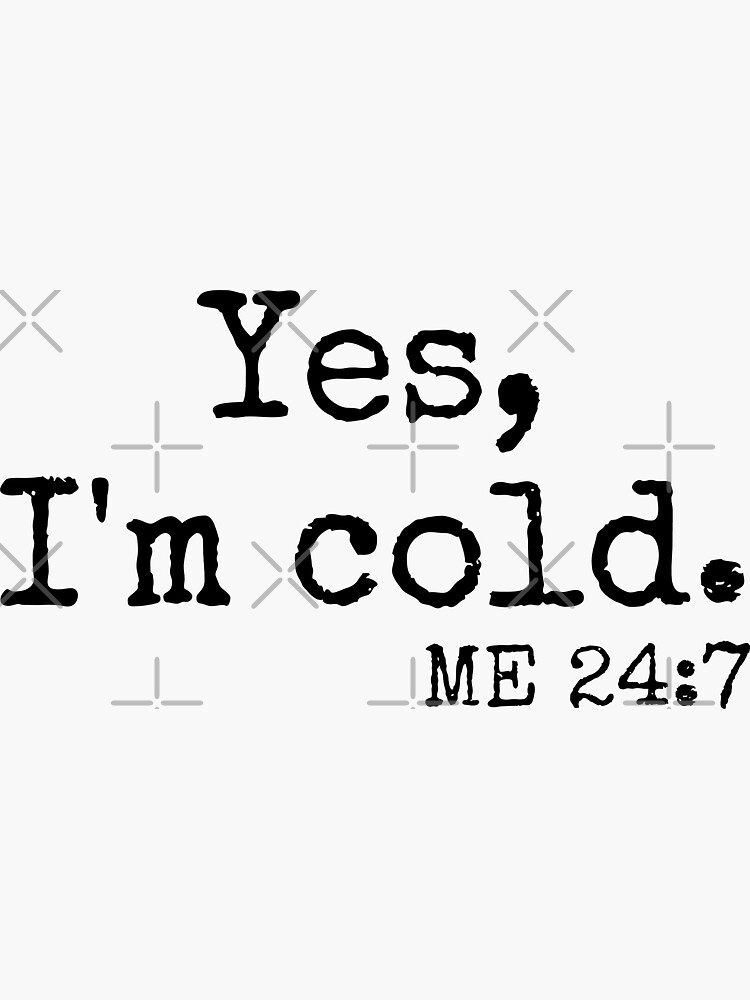 "Yes I am cold 24 7 - cool winter design" Sticker for Sale by IHRArt ...