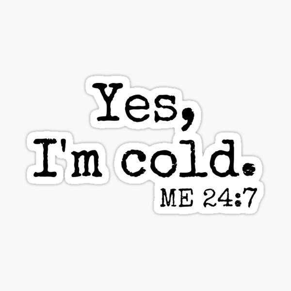 "Yes I am cold 24 7 - cool winter design" Sticker for Sale by IHRArt ...