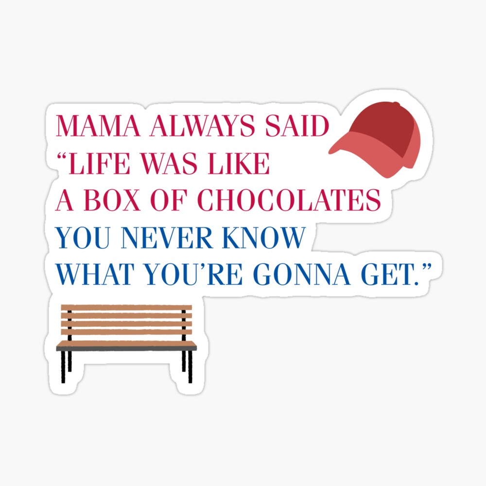 Life Is Like A Box Of Chocolates You Never Know What Youre Gonna Get