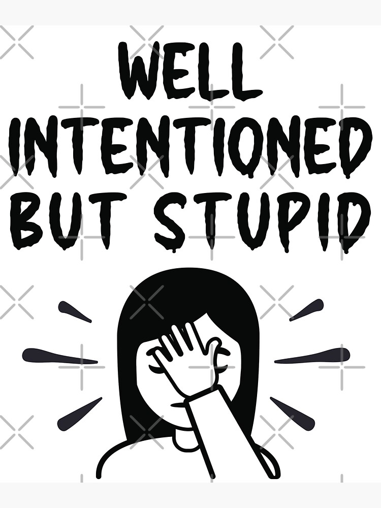 "Well Intentioned But Stupid - Thoughtful Design" Sticker for Sale by ...