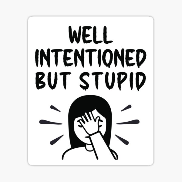 "Well Intentioned But Stupid - Thoughtful Design" Sticker for Sale by ...