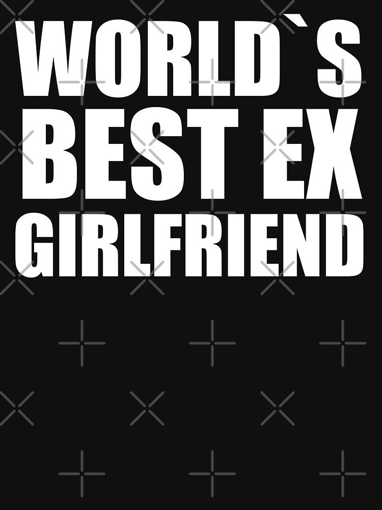 "Worlds Best Ex Girlfriend" T-shirt for Sale by DanDesignn | Redbubble ...