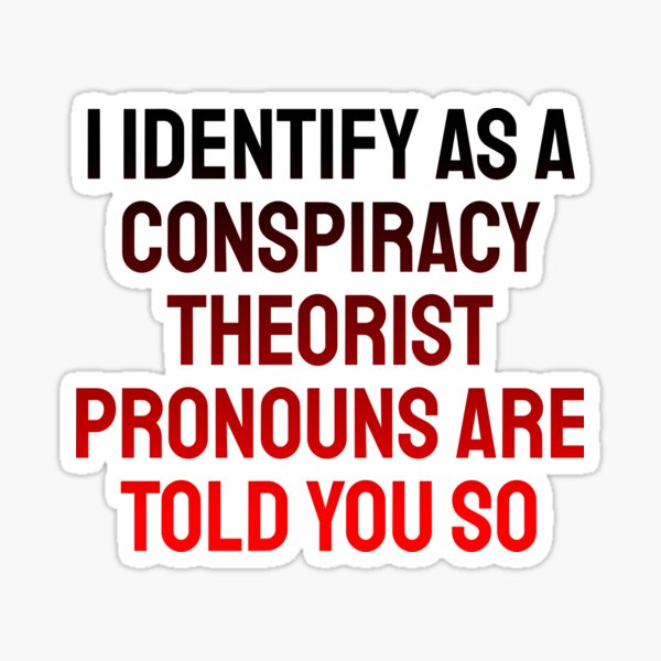 "i identify as a conspiracy theorist pronouns are told you so" Sticker ...