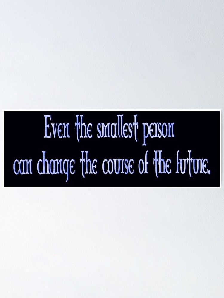 "Even the smallest person can change the course of the future." Poster for Sale by Themys24 ...