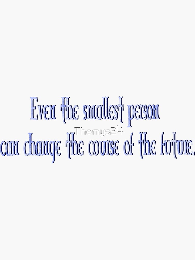 "Even the smallest person can change the course of the future." Sticker for Sale by Themys24 ...