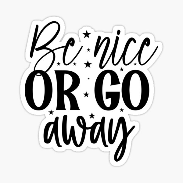 Be Nice Or Go Away Funny Kindness Calligraphy Quote Sticker For Sale By Nazmul7879 Redbubble