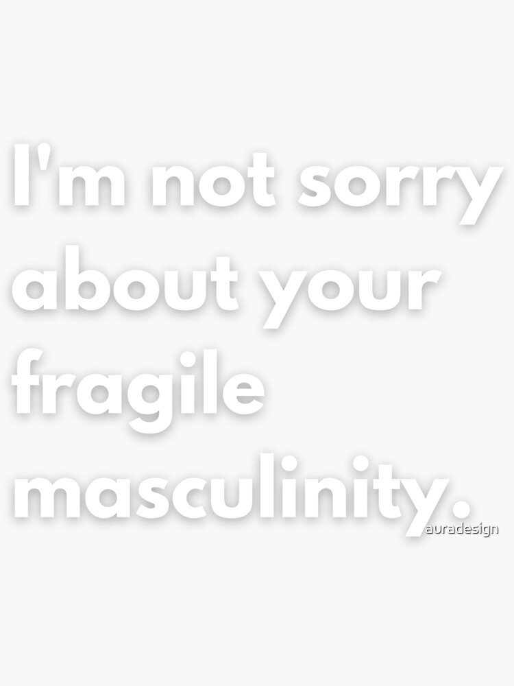 "I'm not sorry about your fragile masculinity." Sticker for Sale by ...