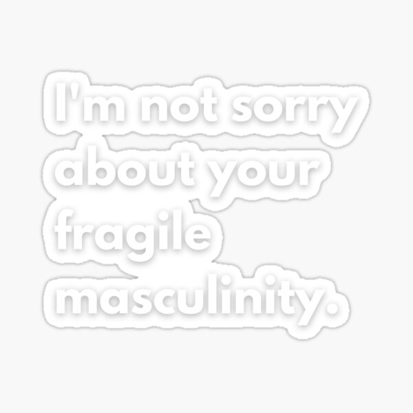 "I'm not sorry about your fragile masculinity." Sticker for Sale by ...