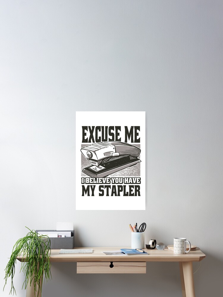 "Excuse Me I Believe You Have My Stapler - Stapler Joke " Poster for ...
