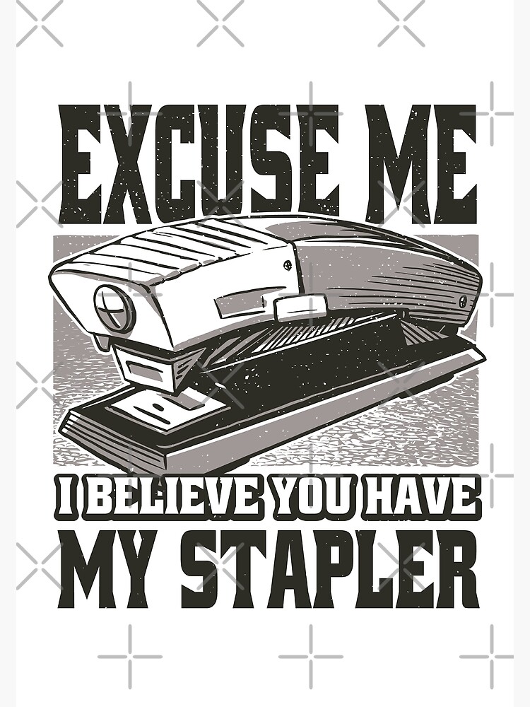 "Excuse Me I Believe You Have My Stapler - Stapler Joke " Poster for ...