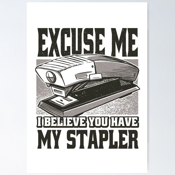 "Excuse Me I Believe You Have My Stapler - Stapler Joke " Poster for ...