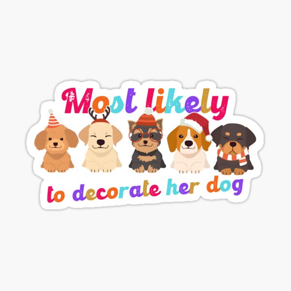 "Most Likely To Decorate Her Dog" Sticker for Sale by Vlaki | Redbubble