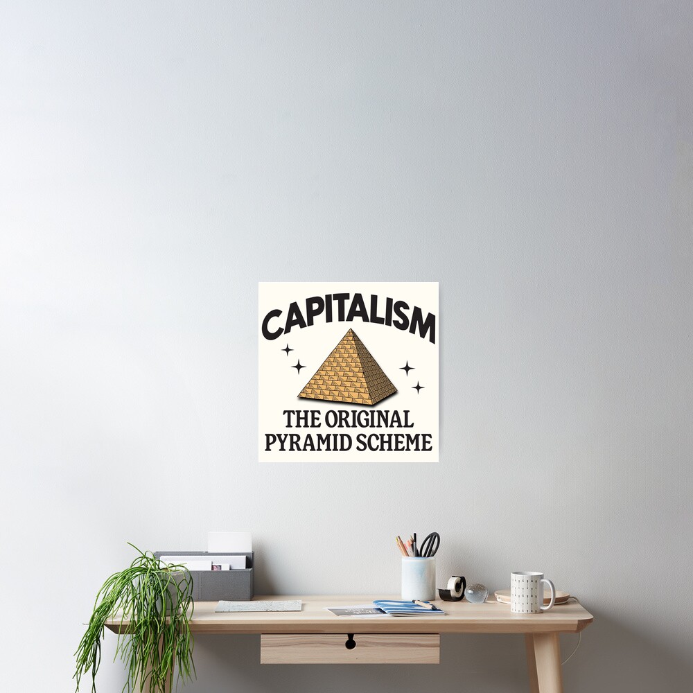 "Capitalism Is The Original Pyramid Scheme" Poster for Sale by ...