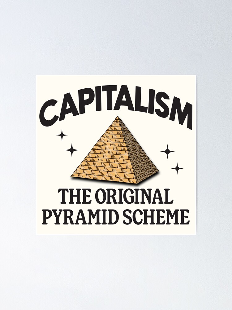"Capitalism Is The Original Pyramid Scheme" Poster for Sale by ...
