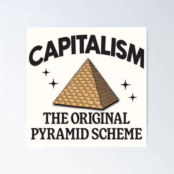 "Capitalism Is The Original Pyramid Scheme" Poster for Sale by ...