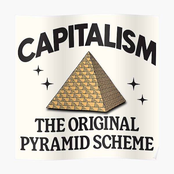 "Capitalism Is The Original Pyramid Scheme" Poster for Sale by ...